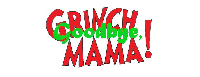 Goodbye, Grinch Mama | Kept and Keeping